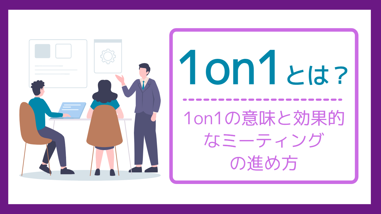 1on1とは？1on1の意味と効果的なミーティングの進め方